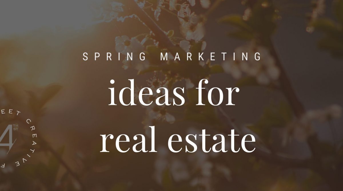 SPRING MARKETING IDEAS FOR REAL ESTATE - FOURTH STREET CREATIVE